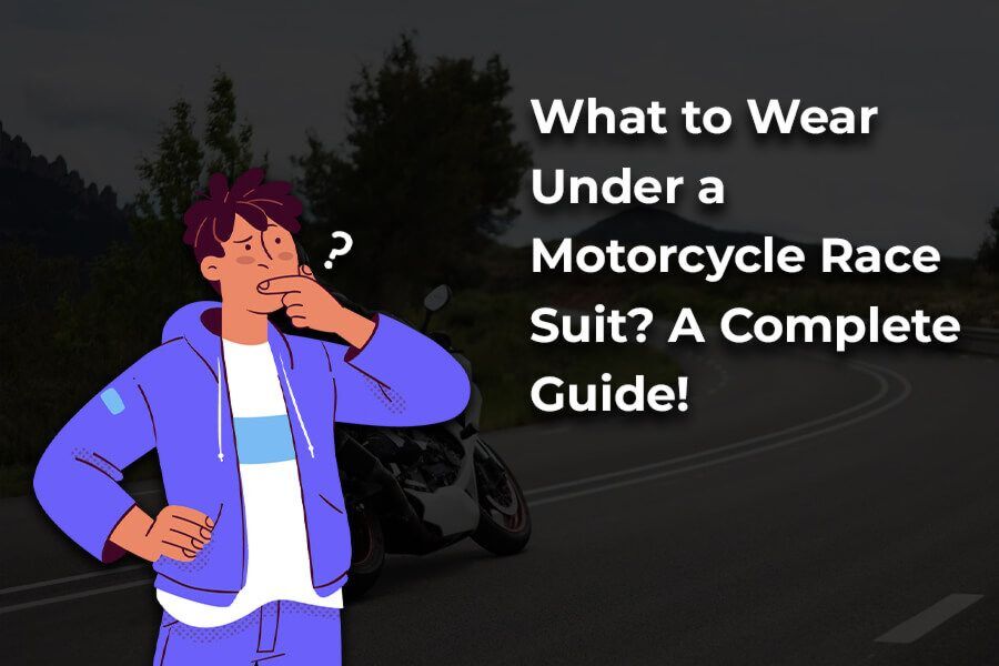 What to Wear Under a Motorcycle Race Suit? A Complete Guide